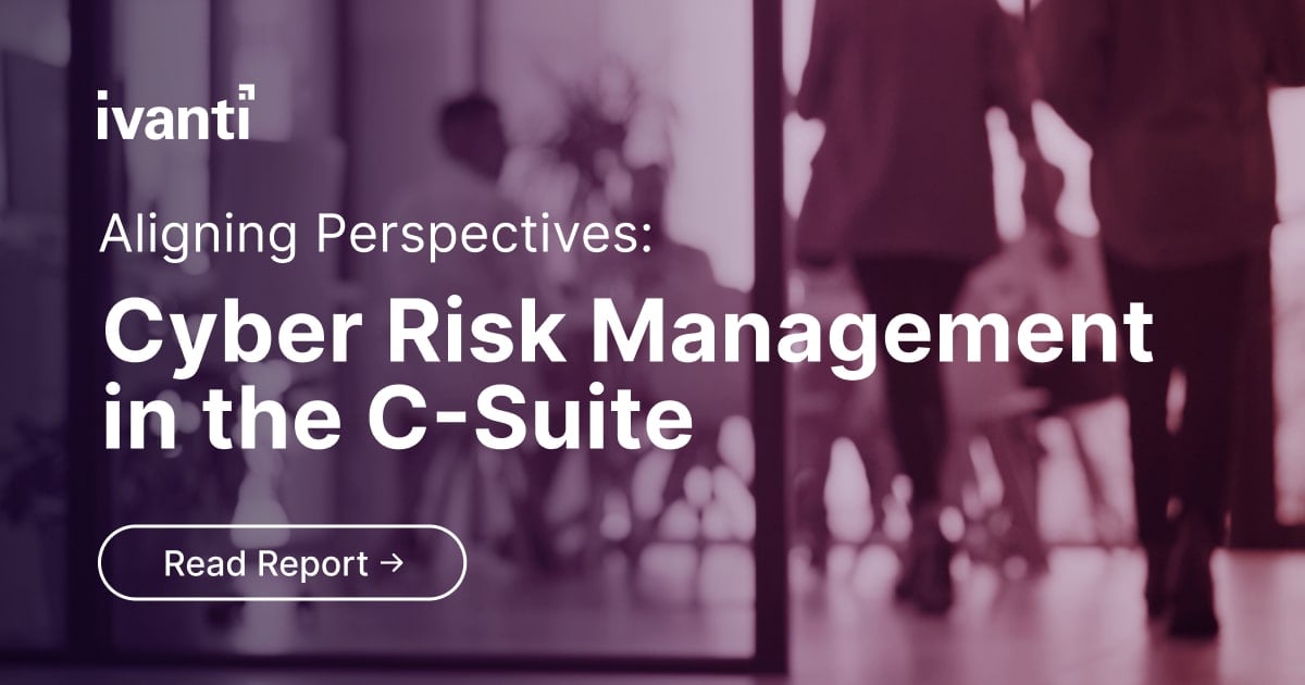 Cybersecurity Risk Management in the C-Suite Report | Ivanti